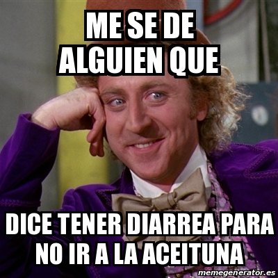 Meme Willy Wonka - Me se de alguien que dice tener diarrea para no ir a ...