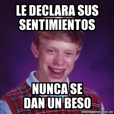 Meme Bad Luck Brian - Le declara sus sentimientos nunca se dan un beso ...