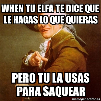Meme Joseph Ducreux - When tu elfa te dice que le hagas lo que quieras ...