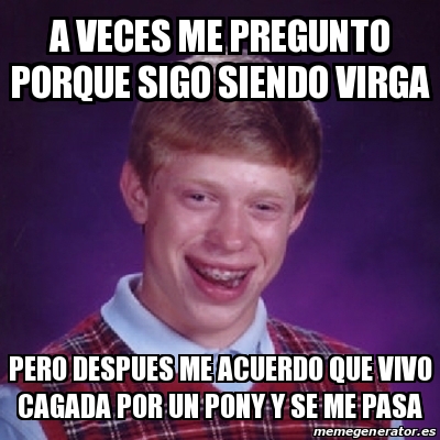 Meme Bad Luck Brian - A veces me pregunto porque sigo siendo virga Pero ...