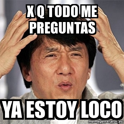 Meme Jackie Chan - x q todo me preguntas ya estoy loco - 25184284