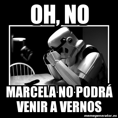 Meme Sad Trooper - Oh, no Marcela no podrÃ¡ venir a vernos - 25186522
