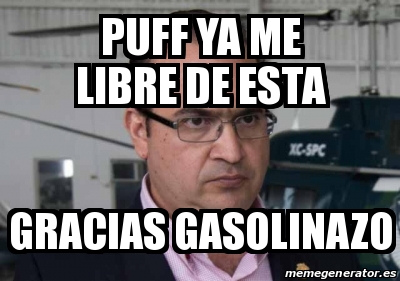 Meme Personalizado - puff ya me libre de esta gracias gasolinazo - 25187201