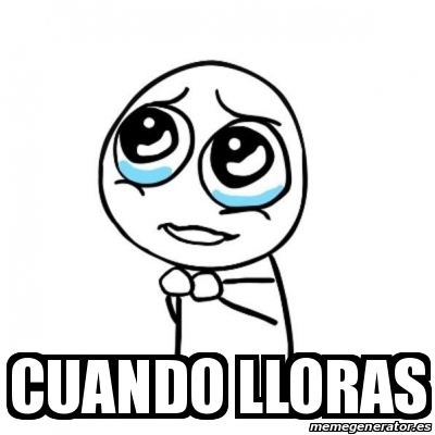Meme Por favor - cuando lloras - 25187273
