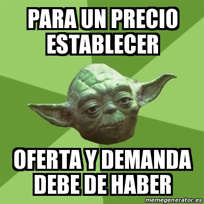 Meme Yoda - para un precio establecer oferta Y DEMANDA debe de haber ...