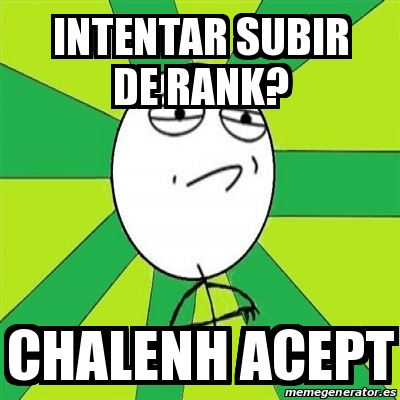 Meme Challenge Accepted - Intentar subir de rank? Chalenh acept - 25191655