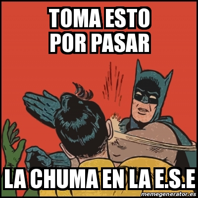 Meme Batman slaps Robin - toma esto por pasar la chuma en la e.s.e ...