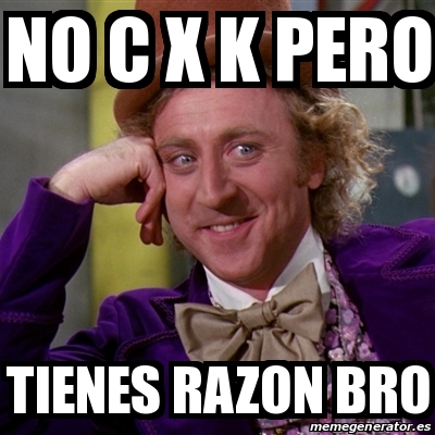 Meme Willy Wonka - NO C X K PERO TIENES RAZON BRO - 25193076