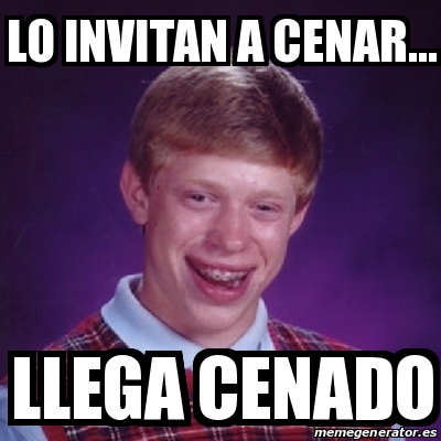 Meme Bad Luck Brian - Lo invitan a cenar... Llega cenado - 25194168