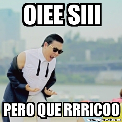 Meme Gangnam Style - oiee siii pero que rrricoo - 25194204