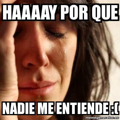 Meme Problems - Haaaay Por Que Nadie Me Entiende :( - 25194232