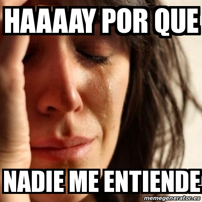 Meme Problems - Haaaay Por Que Nadie Me Entiende - 25194235