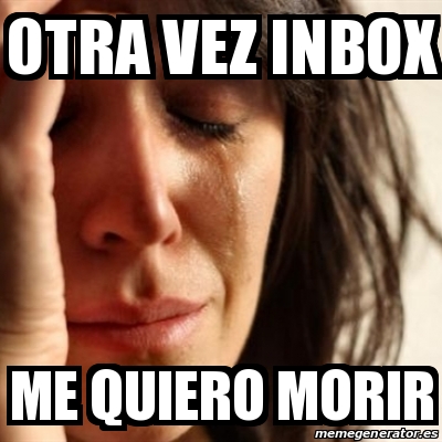 Meme Problems - OTRA VEZ INBOX ME QUIERO MORIR - 25195433