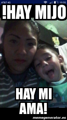 Meme Personalizado - !hay mijo Hay mi ama! - 25195951