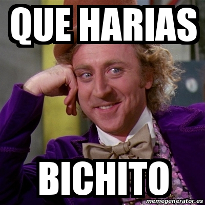 Meme Willy Wonka - que harias bichito - 25196712