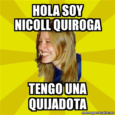 Meme Trologirl - hola soy nicoll quiroga tengo una quijadota - 25196978