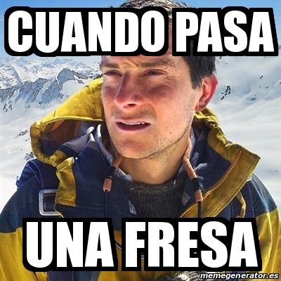Meme Bear Grylls - cuando pasa una fresa - 25197242