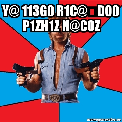 Meme Chuck Norris - Y@ 113g0 R1C@á´šDo0 p1Zh1z n@c0z - 25197327