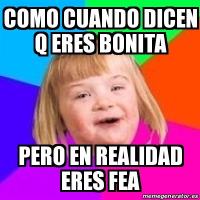 Meme Retard Girl - como cuando dicen q eres bonita pero en realidad ...