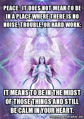 Meme Personalizado - PEACE: It does not mean to be in a place where ...