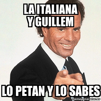 Meme Julio Iglesias - LA ITALIANA Y GUILLEM LO PETAN Y LO SABES - 25198303