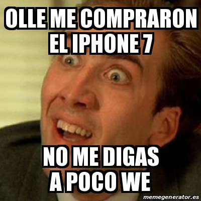 Meme No me digas - OLLE ME COMPRARON EL IPHONE 7 NO ME DIGAS A POCO WE ...
