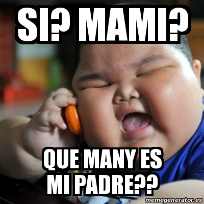 Meme fat chinese kid - Si? Mami? Que Many es mi padre?? - 25021162