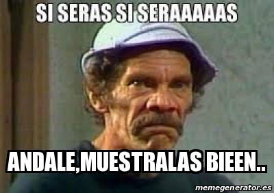 Meme Personalizado - andale,muestralas bieen.. - 25021464