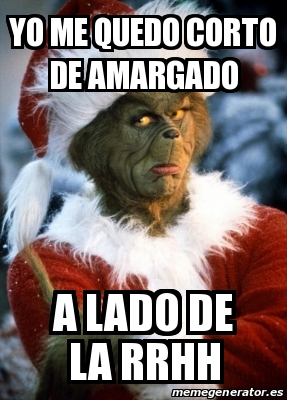 Meme Personalizado - yo me quedo corto de amargado a lado de la rrhh ...