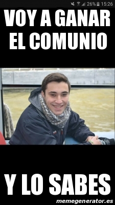 Meme Personalizado - VOY A GANAR EL COMUNIO Y LO SABES - 25022683