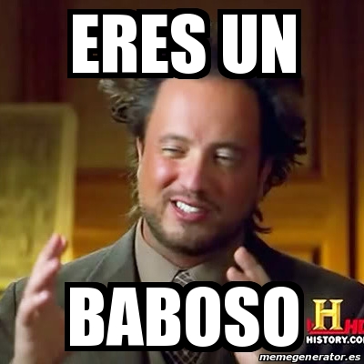 Meme Ancient Aliens - ERES UN BABOSO - 25023494