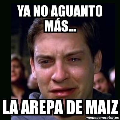 Meme crying peter parker - Ya no aguanto mÃ¡s... La arepa de maiz ...