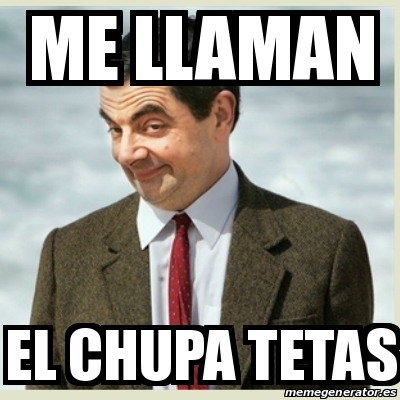 Meme Mr Bean - Me llaman el chupa tetas - 25025186