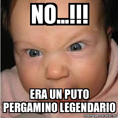 Meme Bebe furioso - No...!!! era un puto pergamino legendario - 25200249