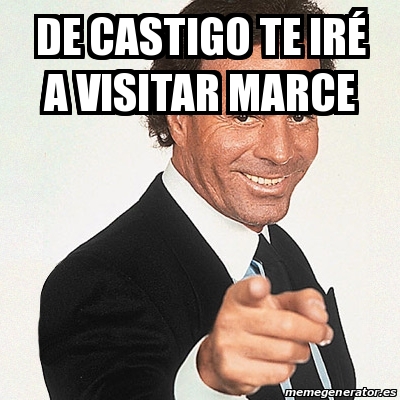 Meme Julio Iglesias - De castigo te irÃ© a visitar Marce - 25200351