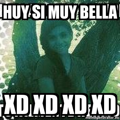 Meme Personalizado - huy si muy bella xd xd xd xd - 25200426