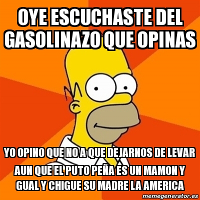 Meme Homer - Oye escuchaste del gasolinazo que opinas yo opino que no a ...