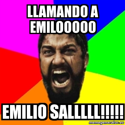 Meme Sparta - LLAMANDO A EMILOOOOO EMILIO SALLLLL!!!!! - 25203505