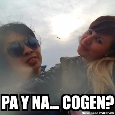 Meme Personalizado - Pa y na... cogen? - 25206315