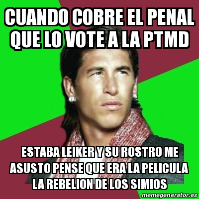 Meme Sergio Ramos - cuando cobre el penal que lo vote a la ptmd estaba ...
