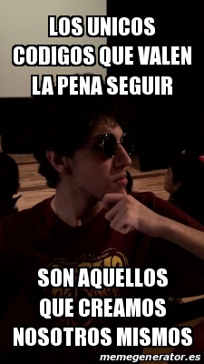 Meme Personalizado - Los unicos codigos que valen la pena seguir son ...