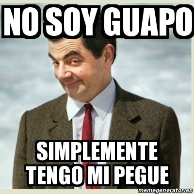 Meme Mr Bean - No soy guapo Simplemente tengo mi pegue - 25210408
