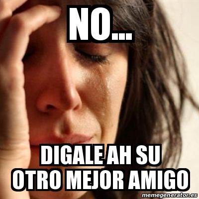 Meme Problems - No... Digale ah su otro mejor amigo - 25210585