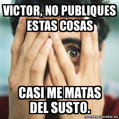 Meme Personalizado - Victor, no publiques estas cosas Casi me matas del ...