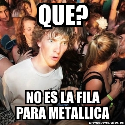 Meme Sudden Realization Ralph - Que? No es la fila para metallica ...