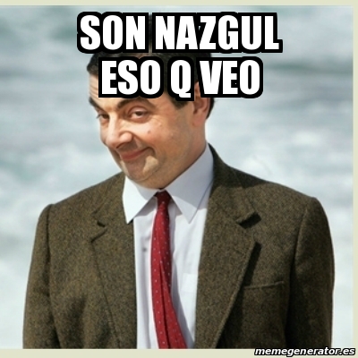 Meme Mr Bean - Son Nazgul eso q veo - 25213623