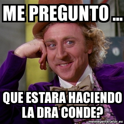 Meme Willy Wonka - Me pregunto ... Que estara haciendo la Dra Conde ...