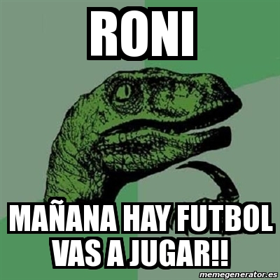 Meme Filosoraptor - roni maÃ±ana hay futbol vas a jugar!! - 25220678