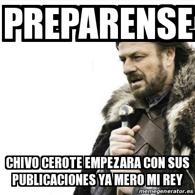 Meme Prepare Yourself - preparense chivo cerote empezara con sus ...