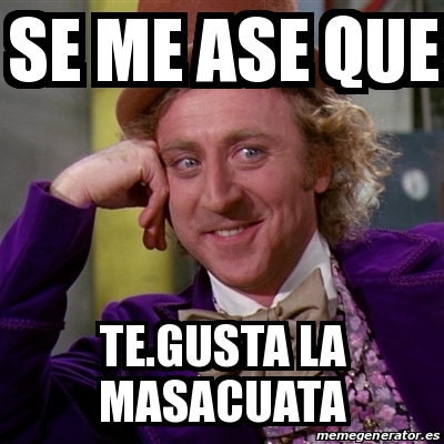 Meme Willy Wonka - se me ase que te.gusta la masacuata - 25221244